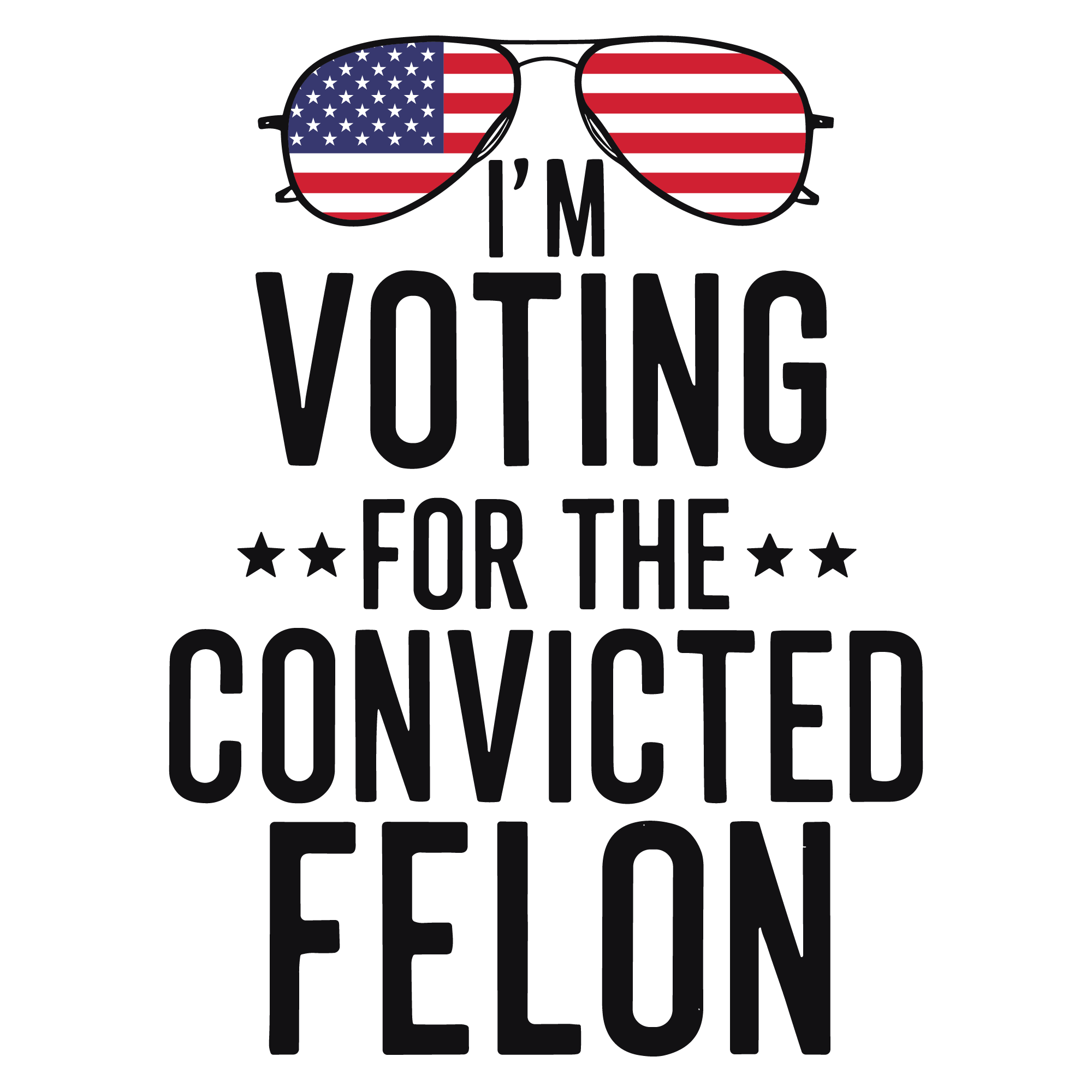 I m Voting For The Convicted Felon Template Logo PNG (Transparent) SVG ...