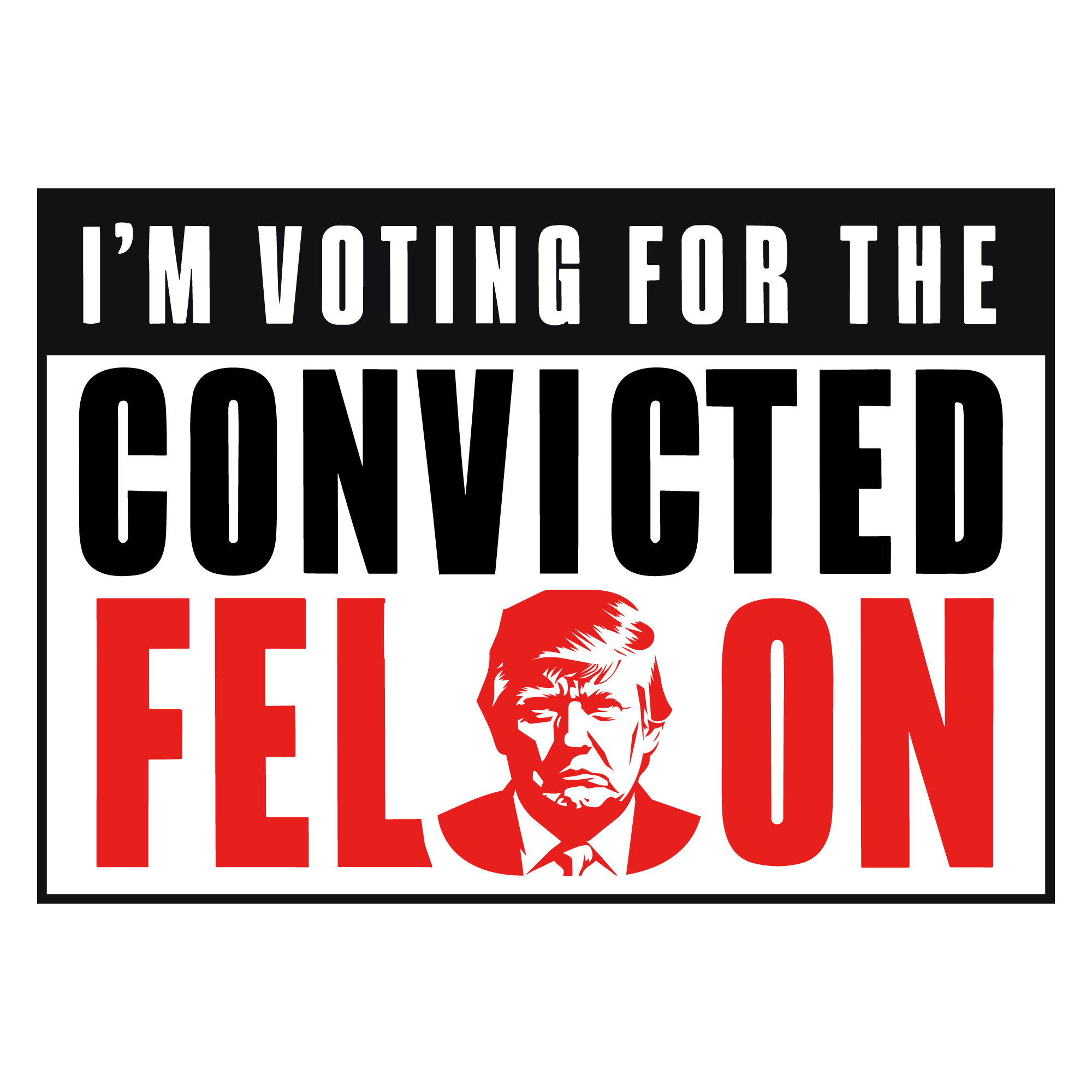 I m Voting For The Convicted Felon Template 3 Logo PNG (Transparent ...